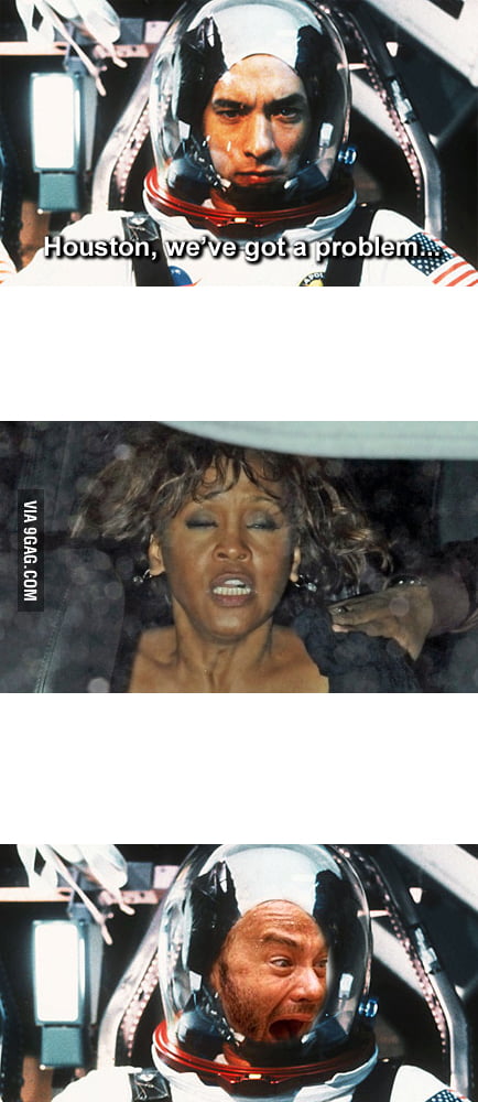 Houston, we've got a problem... - 9GAG Houston, we've got a problem... - 9GAG