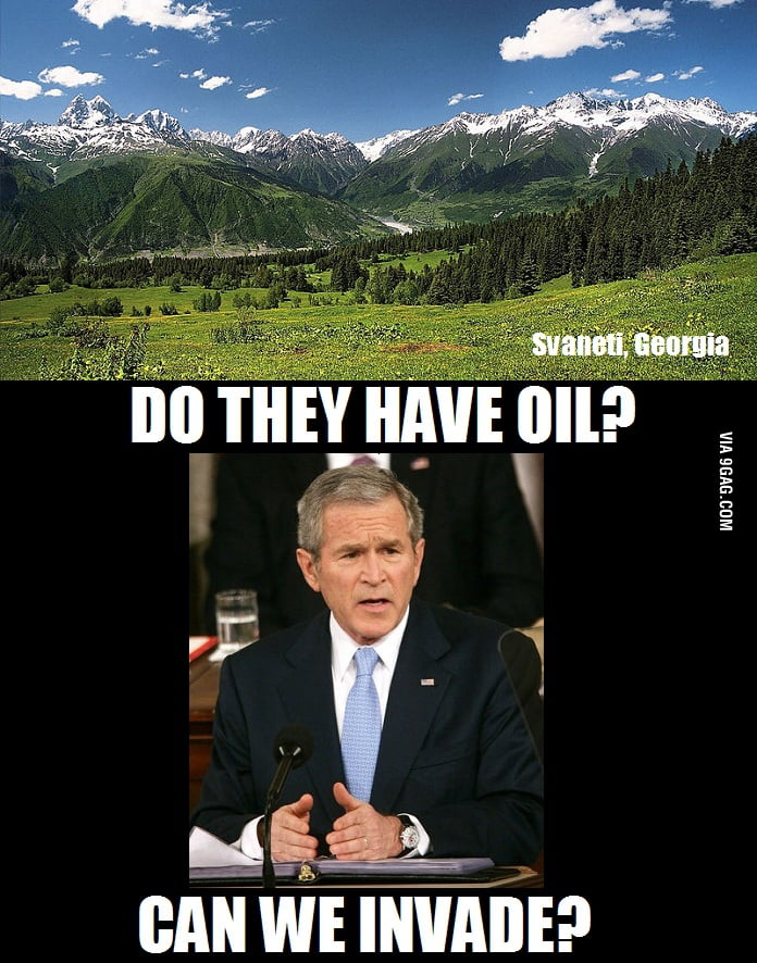 Do they have oil? Can we invade? - 9GAG