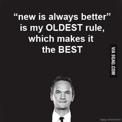 New is always better - 9GAG