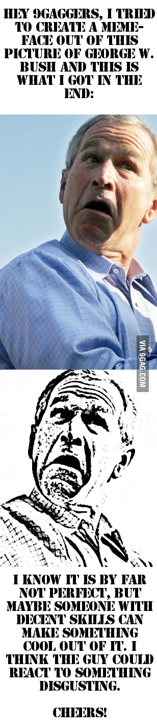 George Bush meme, HELP! - 9GAG