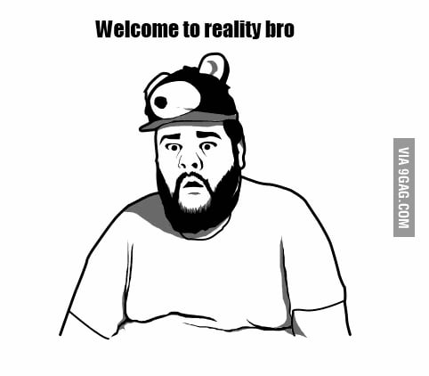 The new meme? reality hits you hard bro - 9GAG