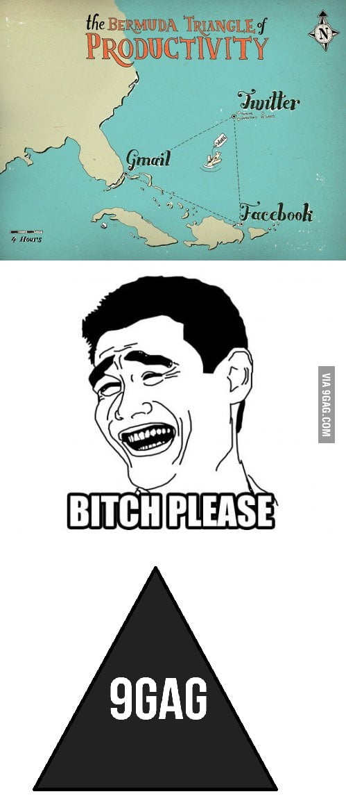 The Bermuda Triangle of productivity - 9GAG
