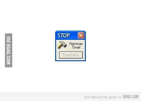 Stop! Hammer time - 9GAG