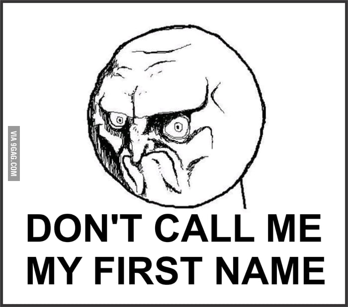 DON'T CALL ME MY FIRST NAME - 9GAG
