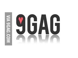 You mean 6gag. - 9GAG