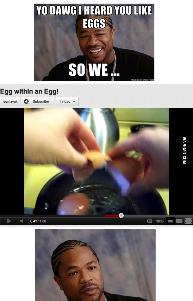 Yo dawg we heard you like eggs ... wait, what? - 9GAG