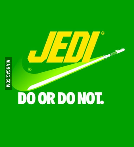 Do or do not... - 9GAG