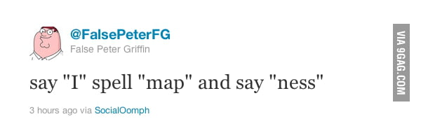Say "I", spell "Map", and say "ness". - 9GAG