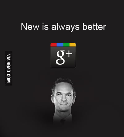 New is always better - 9GAG