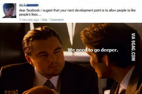 We need to go deeper - 9GAG