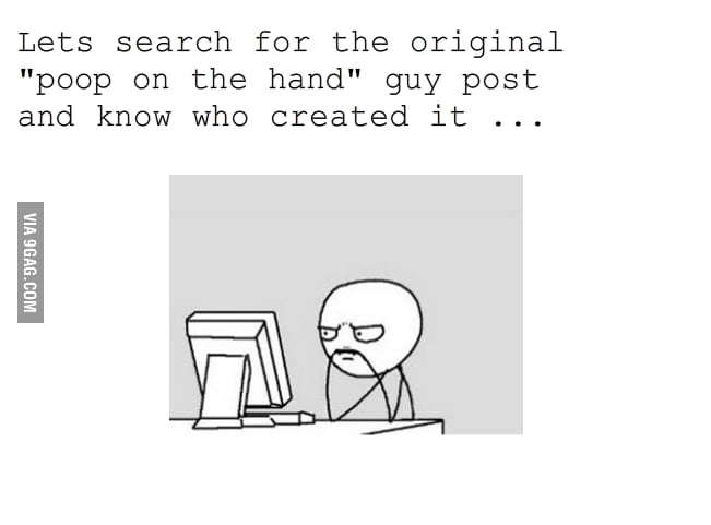 The search of the poop guy - 9GAG
