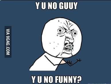Y U NEVER FUNNY? - 9GAG