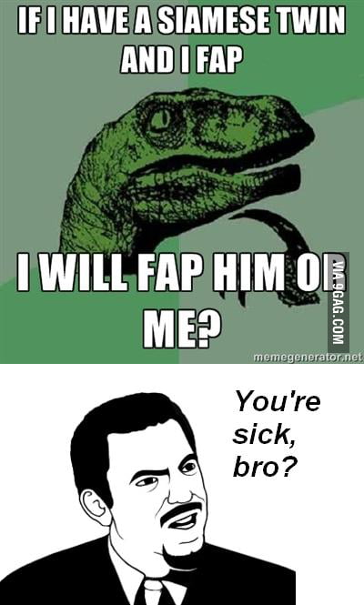 You're sick, bro? - 9GAG