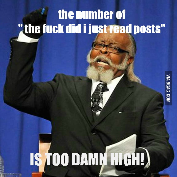 It's too damn high! - 9GAG