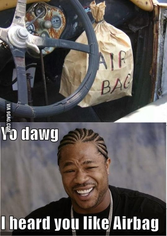 Ya dawg i heard you like Airbag - 9GAG