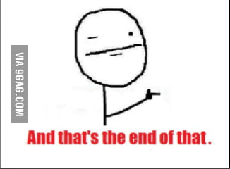 That's the end of that meme. use for your posts - 9GAG