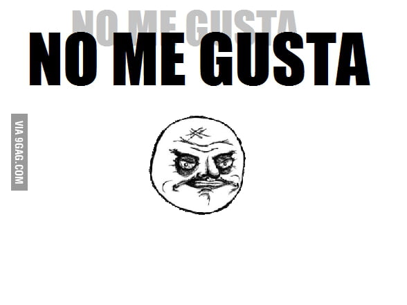 No ME GUSTA - 9GAG