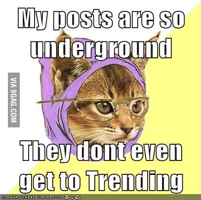 Hot posts are so mainstream - 9GAG