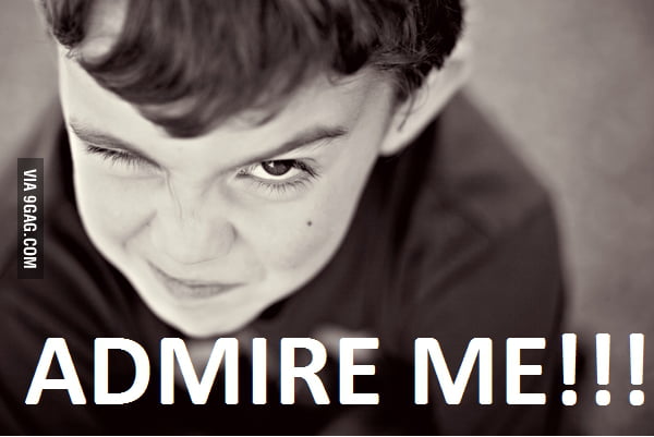 Admire Me!!!!!!!! - 9GAG