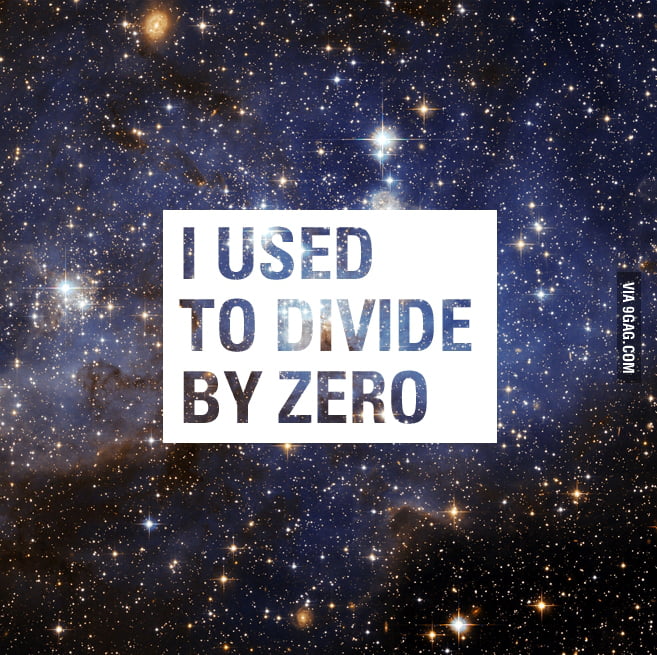 I used to divide by zero - 9GAG