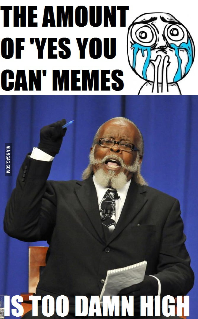 The amount of Yes you can memes - 9GAG