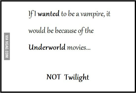 Twilight is Shit... Underworld is THE shit! - 9GAG