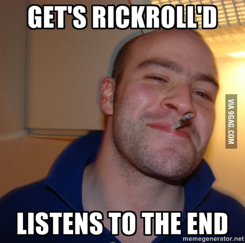 Good guy greg, rick roll - 9GAG