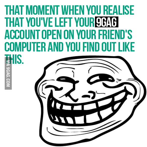 You forgot to log out! ;) - 9GAG