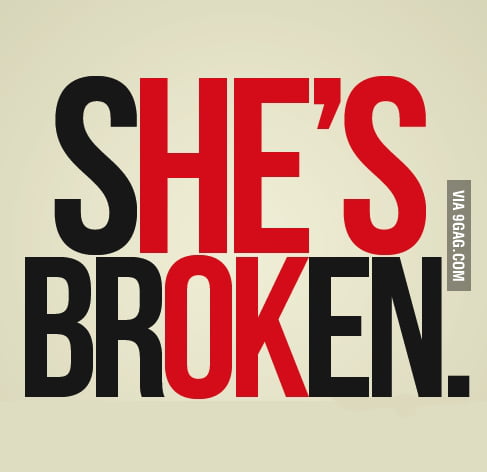 She's Broken - 9GAG