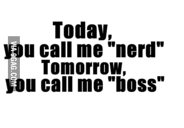 Today you call me nerd - 9GAG