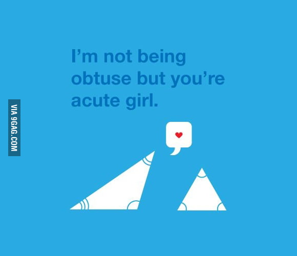 I'm not being obtuse but you're acute girl. - 9GAG