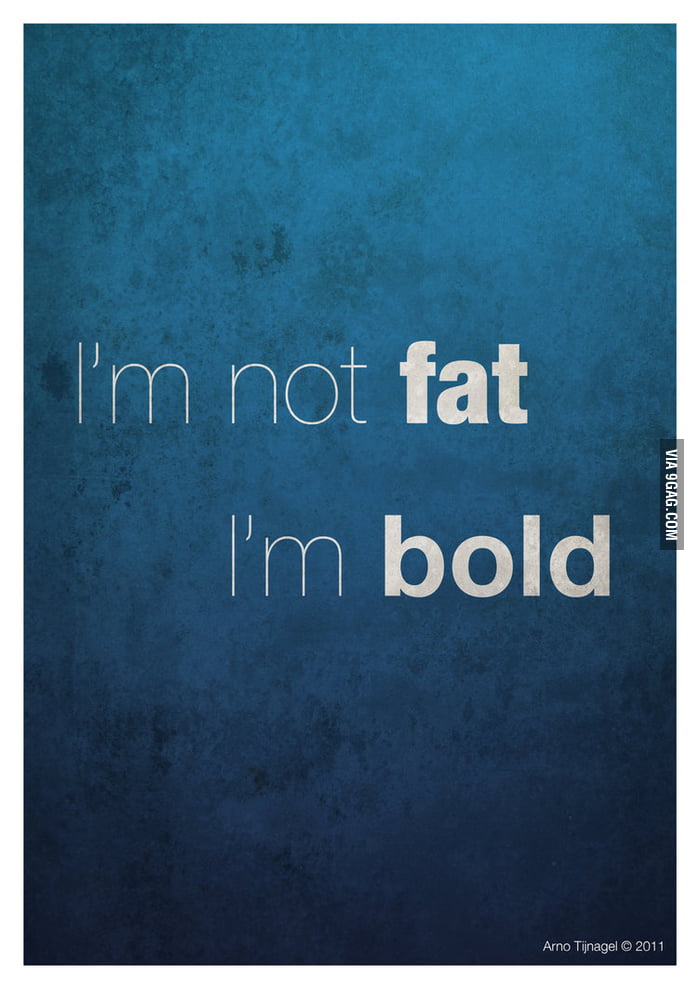 I'm not fat, I'm BOLD - 9GAG