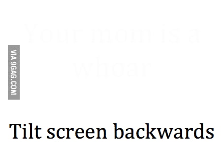 Tilt the screen backwards - 9GAG