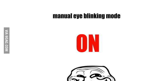 Manual Blinking mode ON! - 9GAG