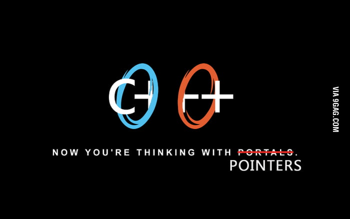 C++, now you're thinking with pointers. - 9GAG