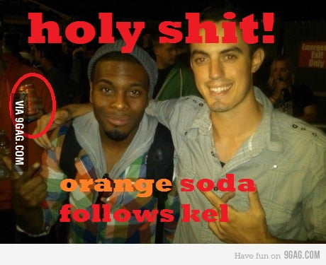 Who loves kel? ORANGE SODA LOVES KEL! - 9GAG