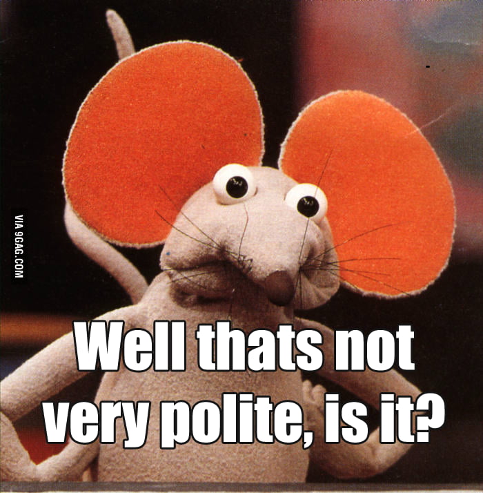 Well thats not very polite, is it? - 9GAG