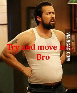 Try and move me bro. - 9GAG