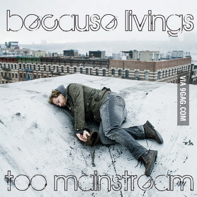 Too mainstream - 9GAG