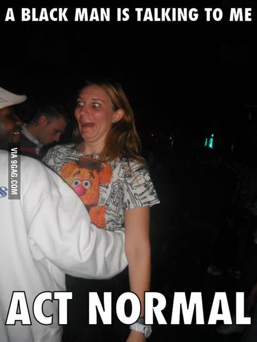 Act normal.. - 9GAG