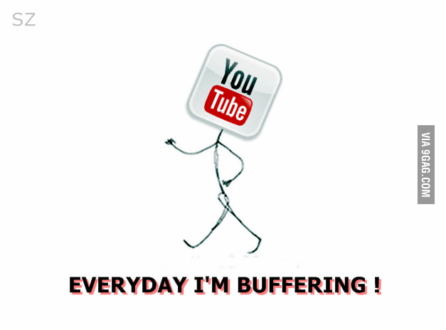 Everyday I'm Buffering ! - 9GAG