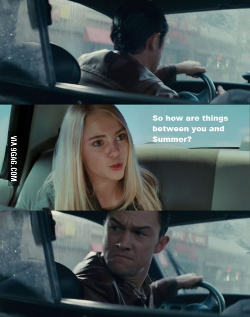 So how're things between you and Summer? - 9GAG