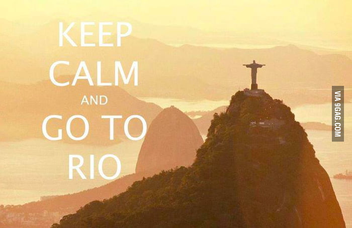 KEEP CALM AND GO TO RIO!!!! - 9GAG