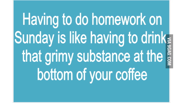 Homework on a Sunday.. - 9GAG