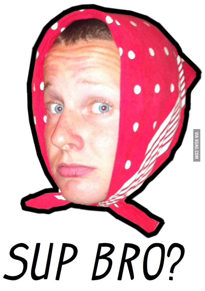 Sup bro - 9GAG