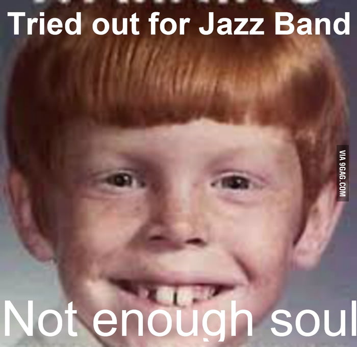 Tried Out For Jazz Band.... - 9GAG