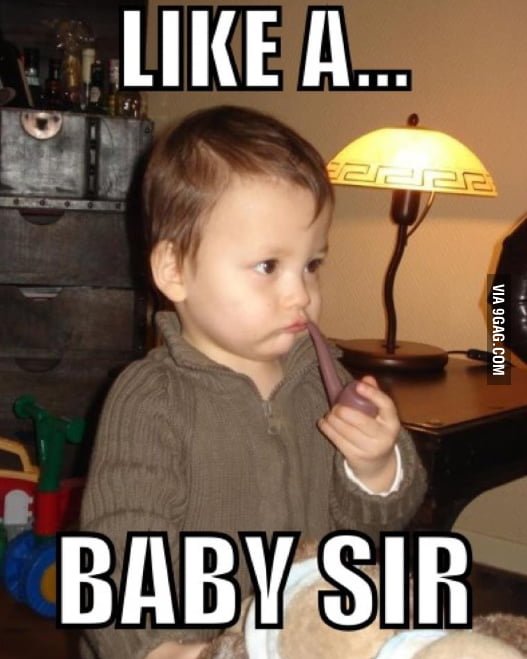 Like a baby sir! - 9GAG