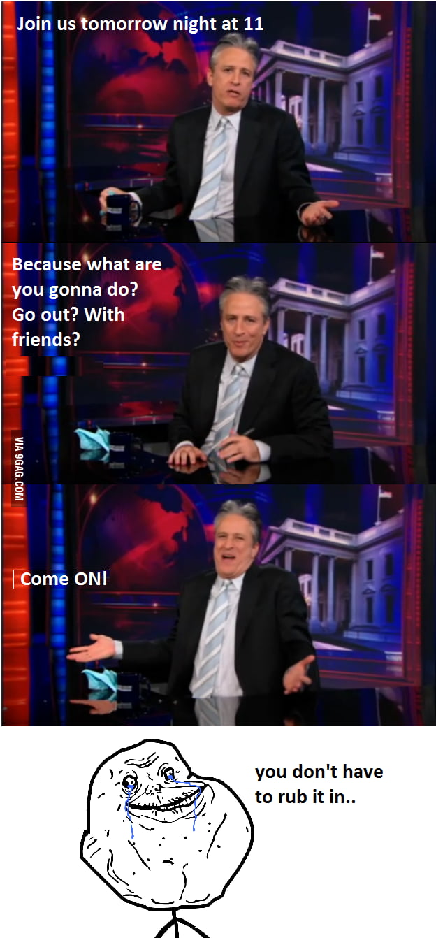 Jon Stewart knows you're forever alone - 9GAG