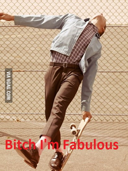 B*tch Im Fabulous - 9GAG