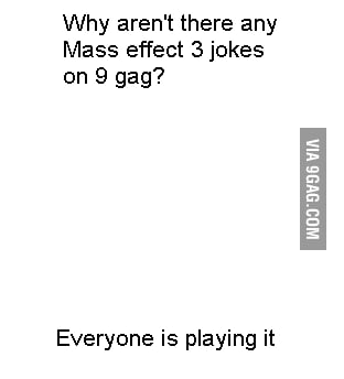 No Mass Effect 3 Jokes - 9GAG